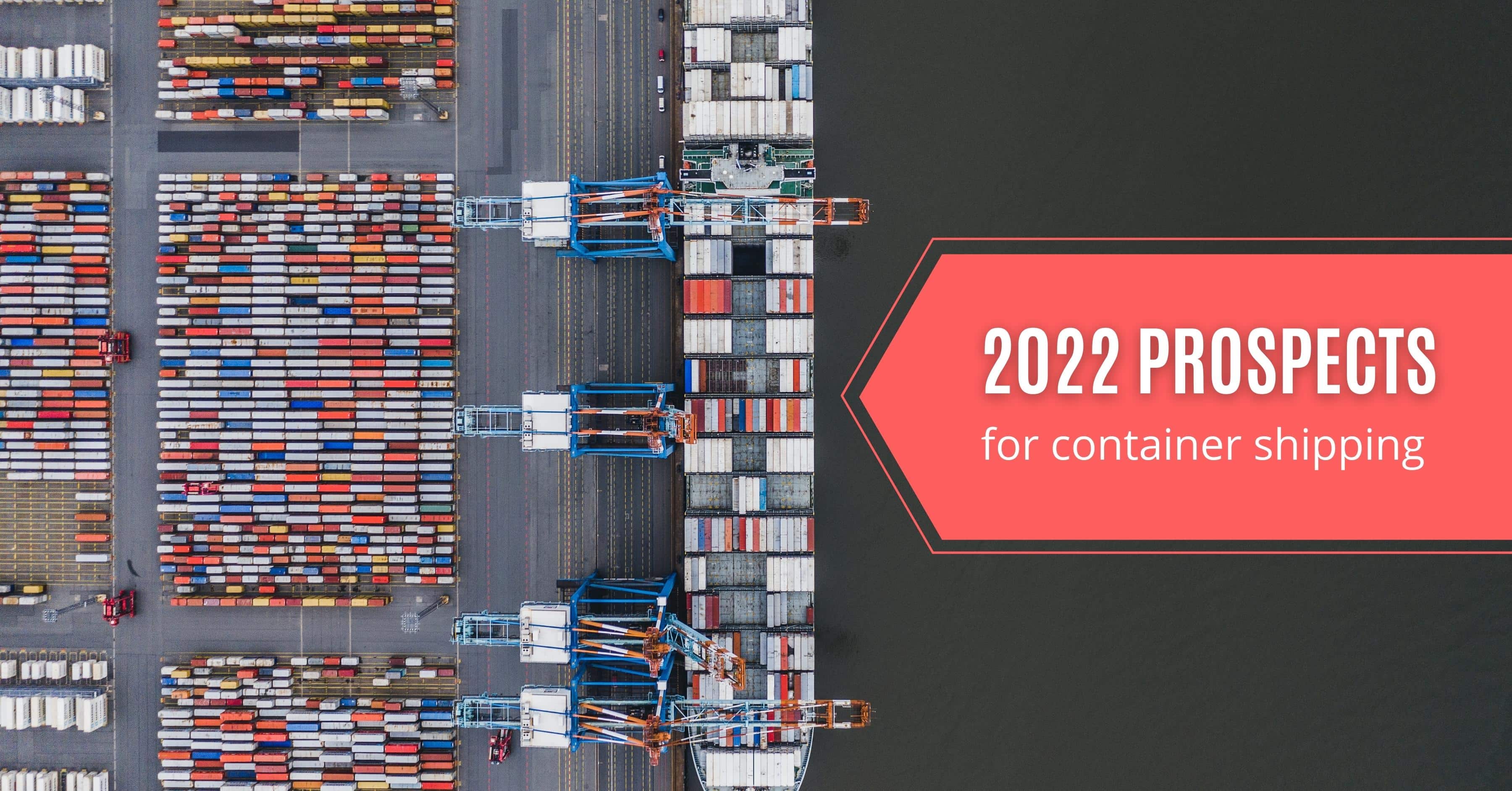 The prospects for container shipping in 2022